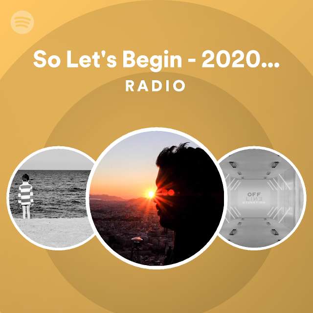 So Let's Begin - 2020 Edition Radio - playlist by Spotify | Spotify
