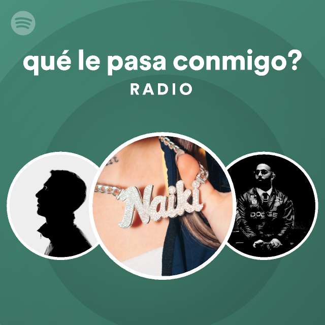 qué le pasa conmigo? Radio - playlist by Spotify | Spotify