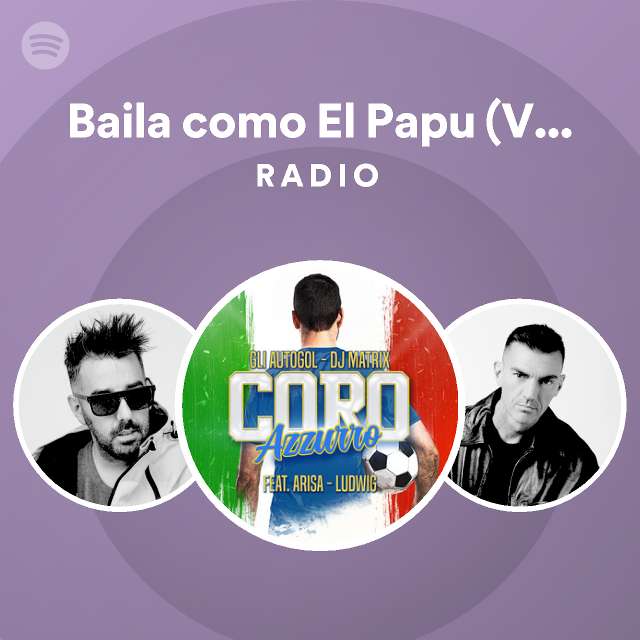 Baila como El Papu (Vs. Dj Matrix) (feat. Papu Gomez) Radio | Spotify ...
