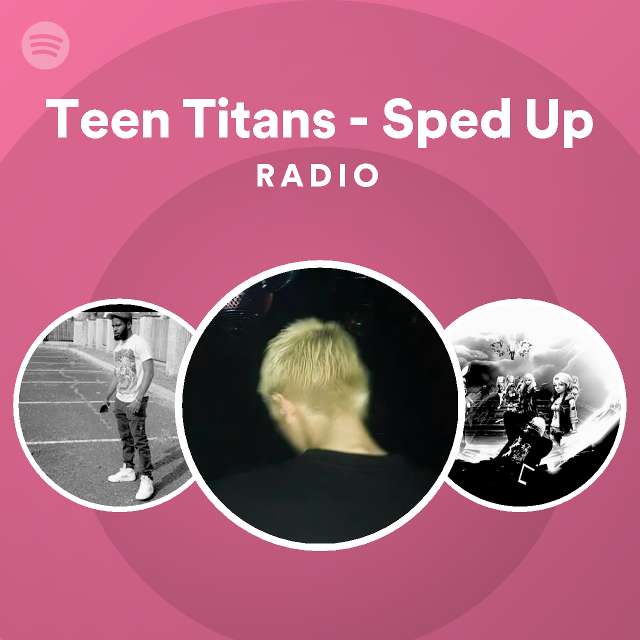 Teen Titans - Sped Up Radio - playlist by Spotify | Spotify