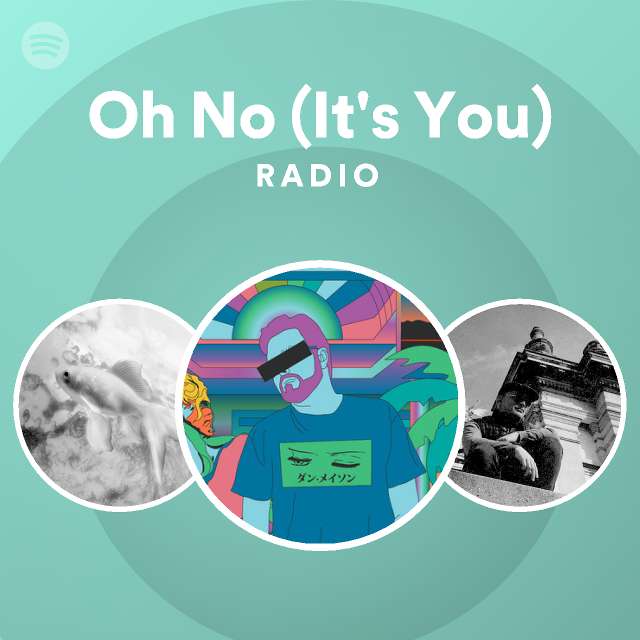 Oh No (It's You) Radio | Spotify Playlist