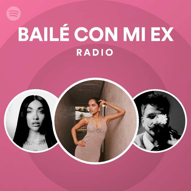 BAILÉ CON MI EX Radio - playlist by Spotify | Spotify