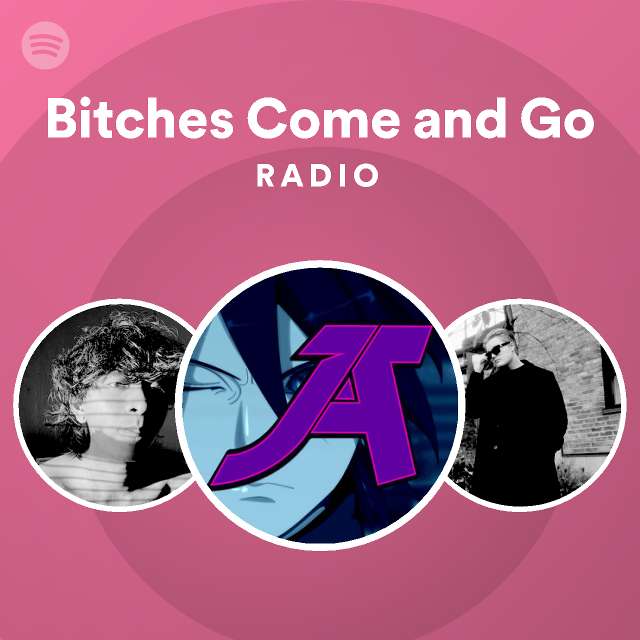 Bitches Come and Go Radio - playlist by Spotify | Spotify