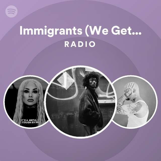 Immigrants (We Get The Job Done) Radio - playlist by Spotify | Spotify