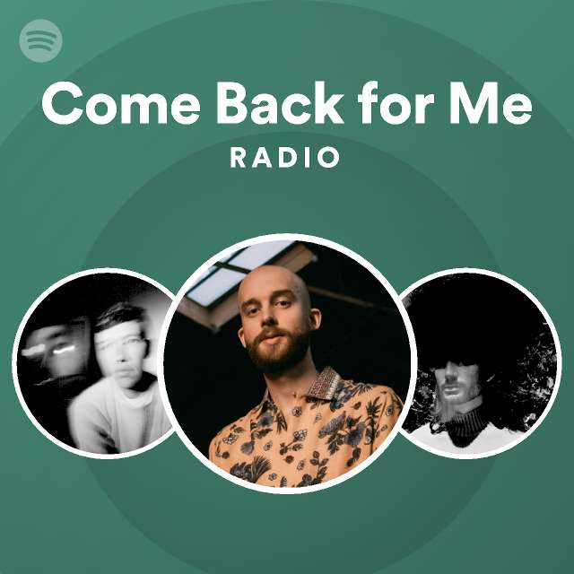 Come Back for Me Radio - playlist by Spotify | Spotify