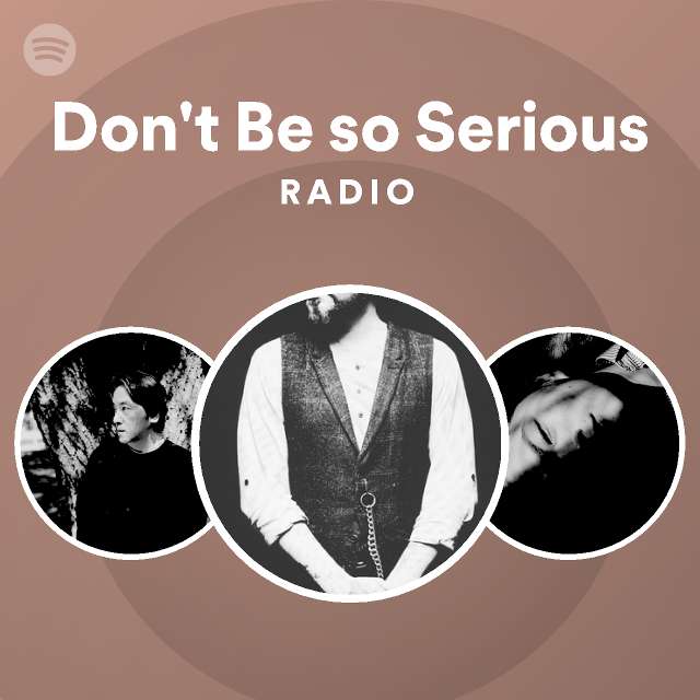 Don't Be so Serious Radio - playlist by Spotify | Spotify