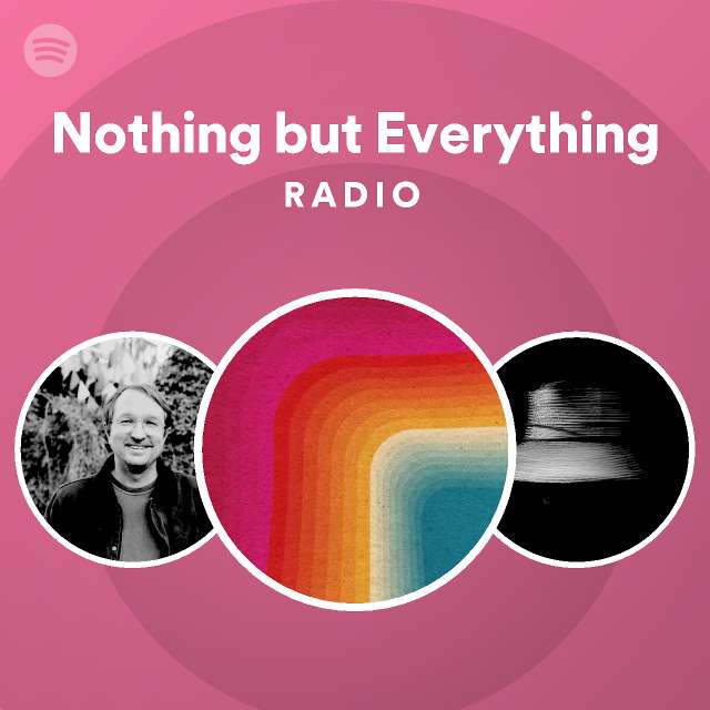 Nothing but Everything Radio - playlist by Spotify | Spotify