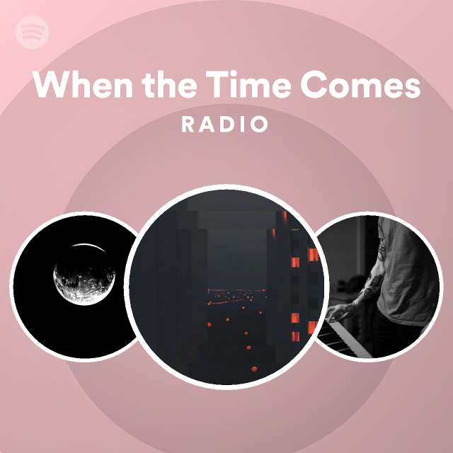 When the Time Comes Radio | Spotify Playlist