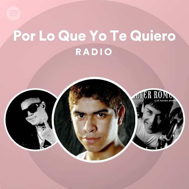 Por Lo Que Yo Te Quiero Radio - playlist by Spotify | Spotify