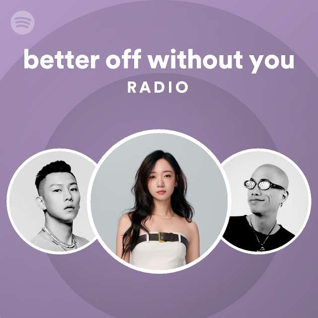 better off without you Radio | Spotify Playlist