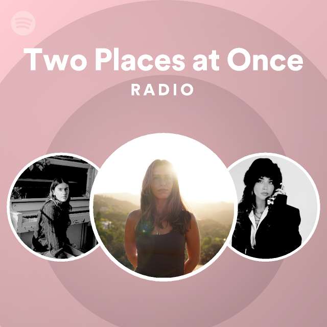 Two Places at Once Radio - playlist by Spotify | Spotify
