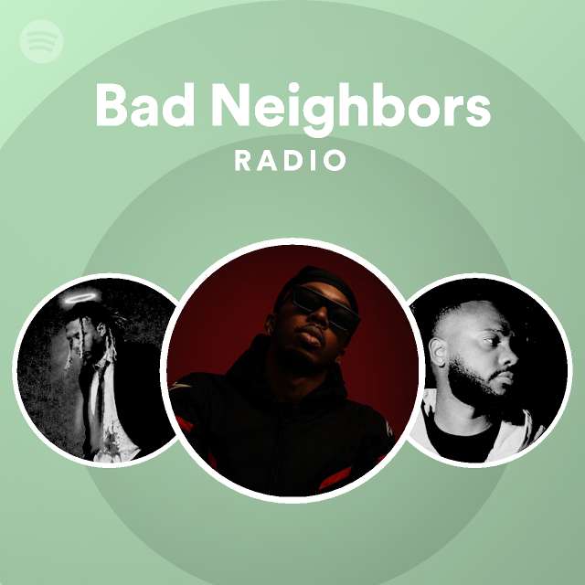 Bad Neighbors Radio - playlist by Spotify | Spotify