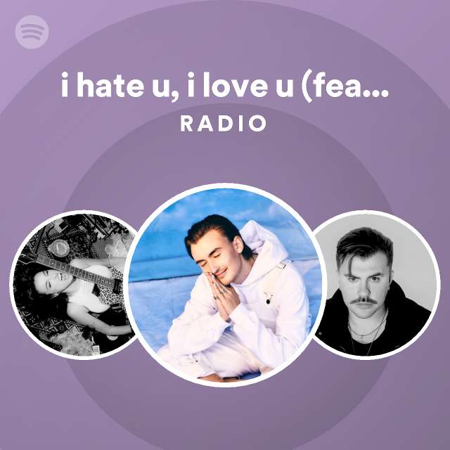 i hate u, i love u (feat. olivia o'brien) - Zerb Remix Radio - playlist by Spotify | Spotify