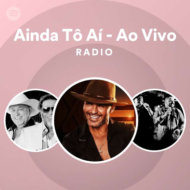 Ainda Tô Aí - Ao Vivo Radio - playlist by Spotify | Spotify