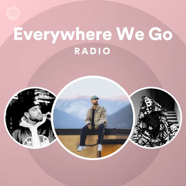 Everywhere We Go Radio | Spotify Playlist