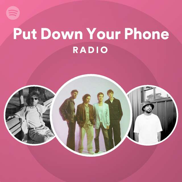 Put Down Your Phone Radio Playlist By Spotify Spotify
