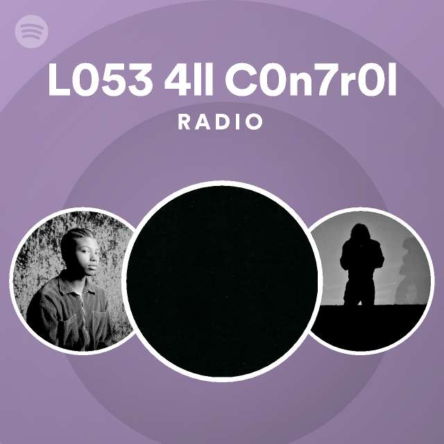 L053 4ll C0n7r0l Radio | Spotify Playlist
