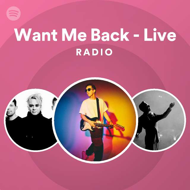 Want Me Back - Live Radio - playlist by Spotify | Spotify
