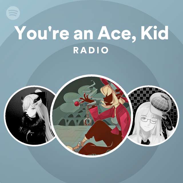 You're an Ace, Kid Radio - playlist by Spotify | Spotify