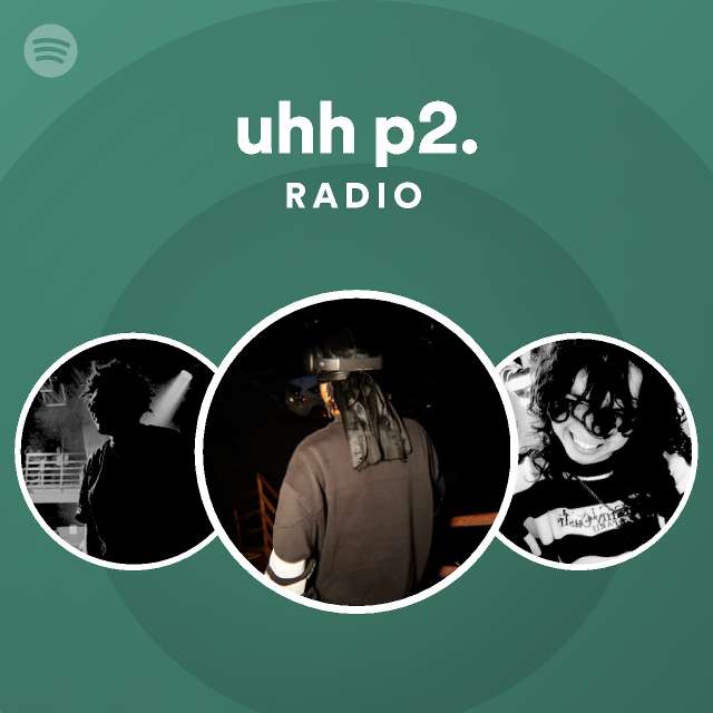 uhh p2. Radio - playlist by Spotify | Spotify