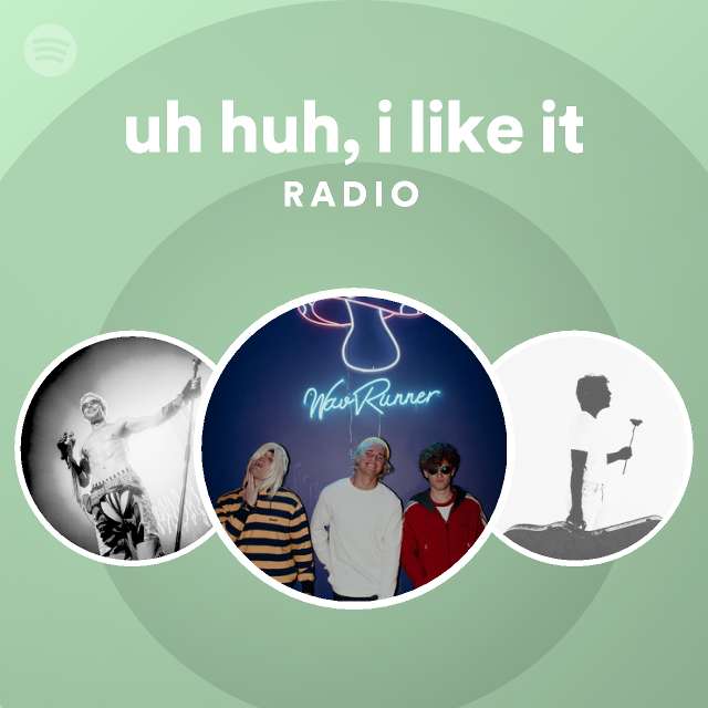 uh huh, i like it Radio - playlist by Spotify | Spotify