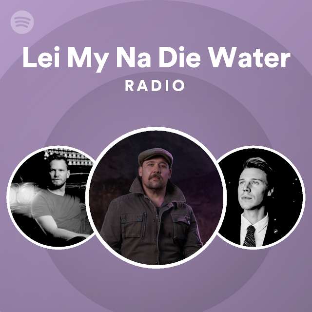 Lei My Na Die Water Radio - playlist by Spotify | Spotify