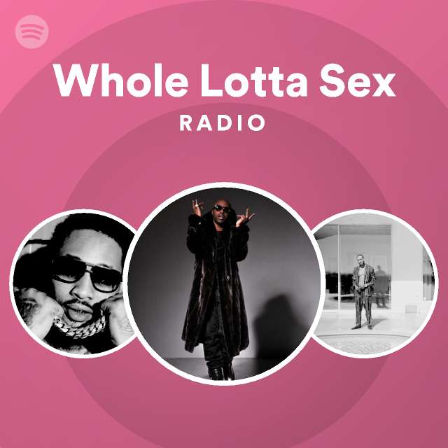 Whole Lotta Sex Radio Playlist By Spotify Spotify