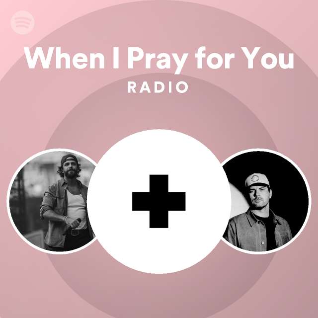 When I Pray for You Radio - playlist by Spotify | Spotify