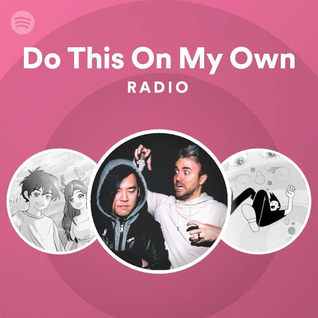 Do This On My Own Radio - playlist by Spotify | Spotify Do This On My Own Radio - playlist by Spotify | Spotify