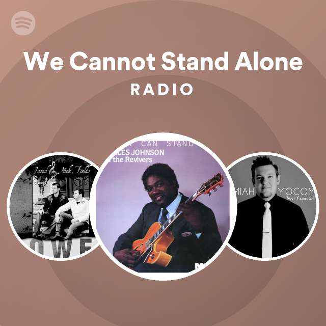 We Cannot Stand Alone Radio - playlist by Spotify | Spotify