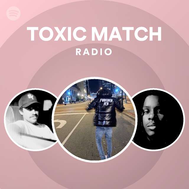 TOXIC MATCH Radio - playlist by Spotify | Spotify