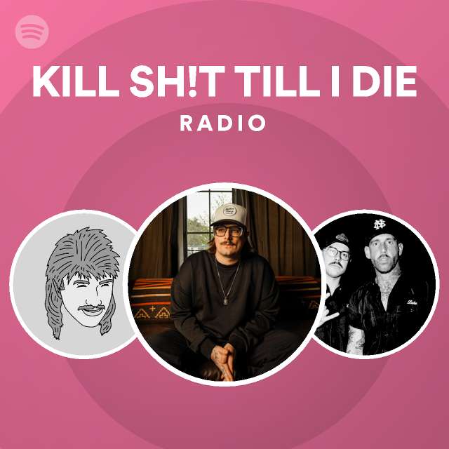 KILL SH!T TILL I DIE Radio - playlist by Spotify | Spotify