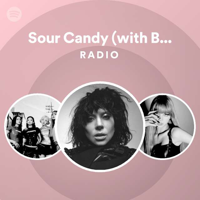 Sour Candy (with BLACKPINK) Radio - playlist by Spotify | Spotify