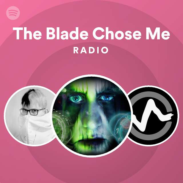 The Blade Chose Me Radio - playlist by Spotify | Spotify