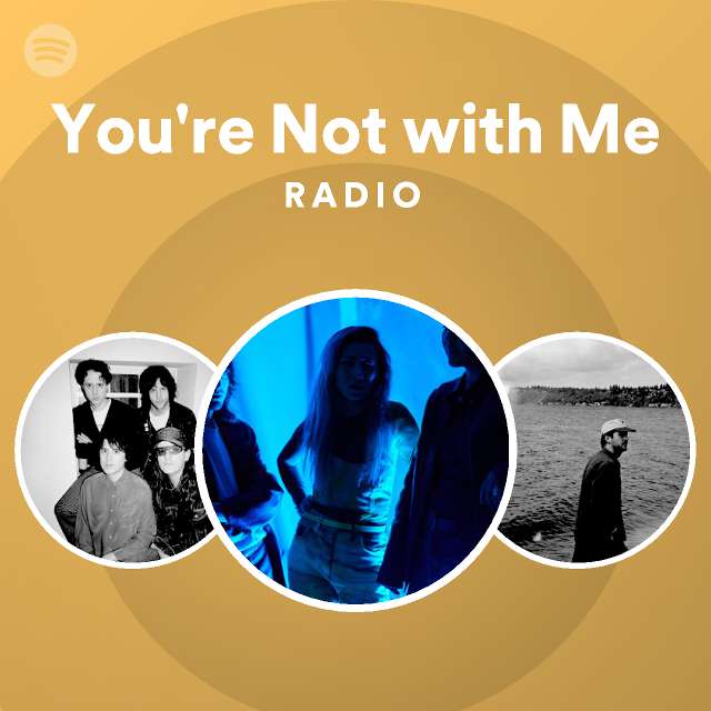 You're Not with Me Radio | Spotify Playlist