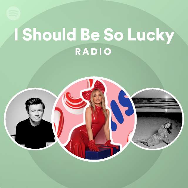 I Should Be So Lucky Radio - playlist by Spotify | Spotify