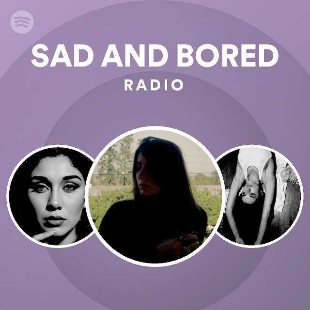 SAD AND BORED Radio - playlist by Spotify | Spotify