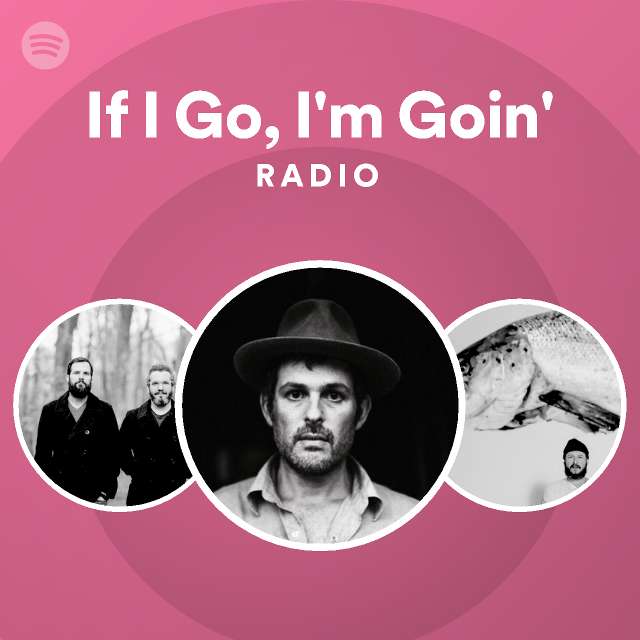 If I Go, I'm Goin' Radio - playlist by Spotify | Spotify