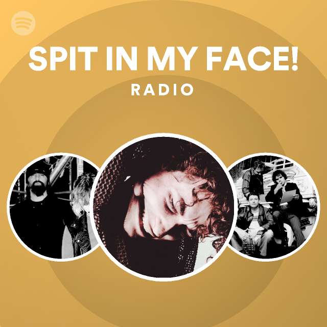 SPIT IN MY FACE! Radio - playlist by Spotify | Spotify