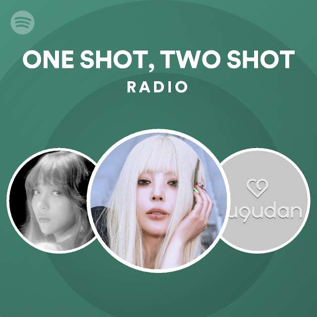 ONE SHOT, TWO SHOT Radio - playlist by Spotify | Spotify