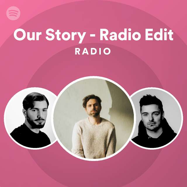 Our Story - Radio Edit Radio | Spotify Playlist
