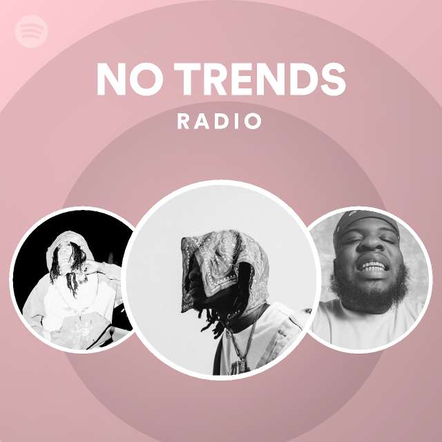 NO TRENDS Radio - playlist by Spotify | Spotify