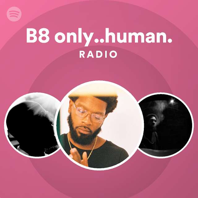 B8 only..human. Radio | Spotify Playlist