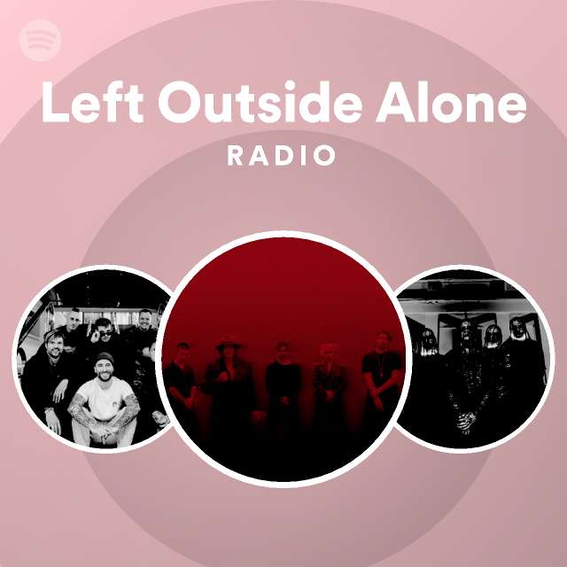 Left Outside Alone Radio - playlist by Spotify | Spotify