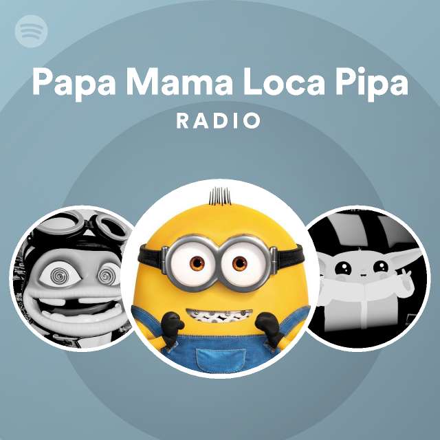 Papa Mama Loca Pipa Radio - playlist by Spotify | Spotify