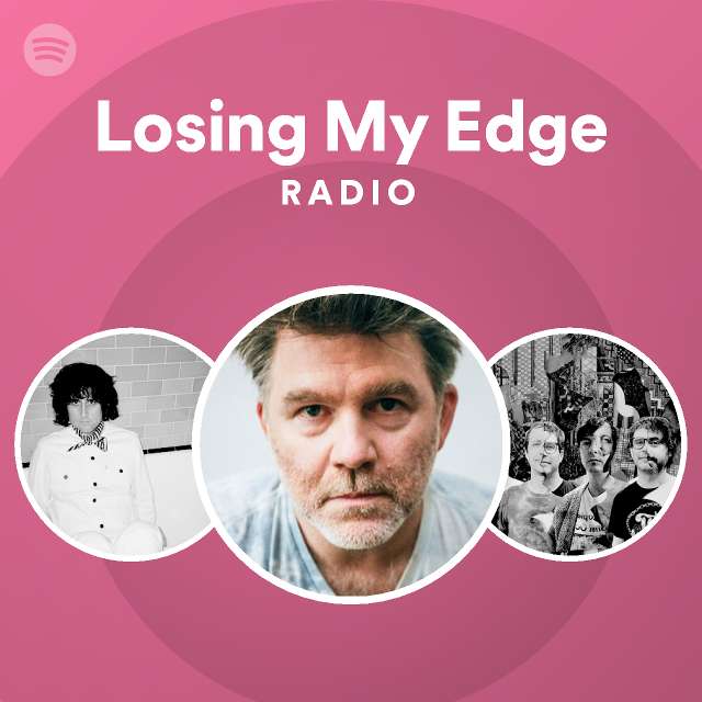 Losing My Edge Radio - playlist by Spotify | Spotify