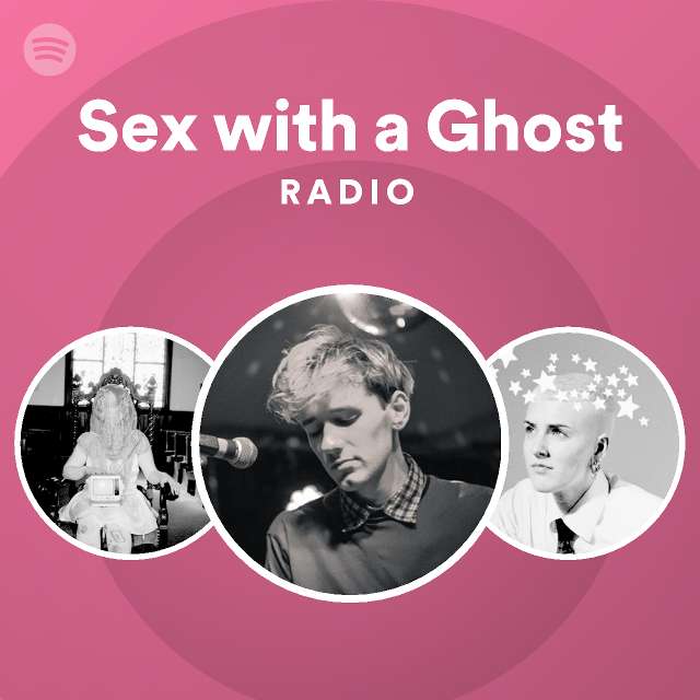 Sex With A Ghost Radio Playlist By Spotify Spotify