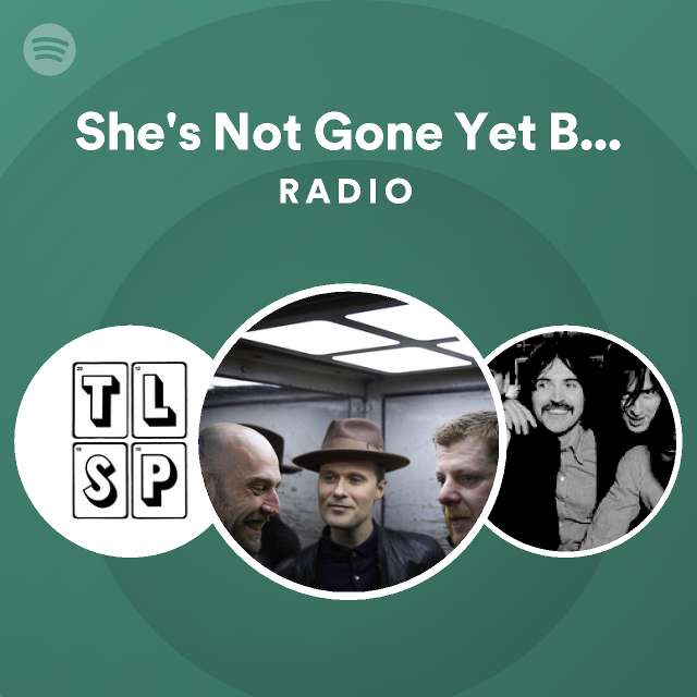 She's Not Gone Yet But She's Leaving Radio - playlist by Spotify | Spotify
