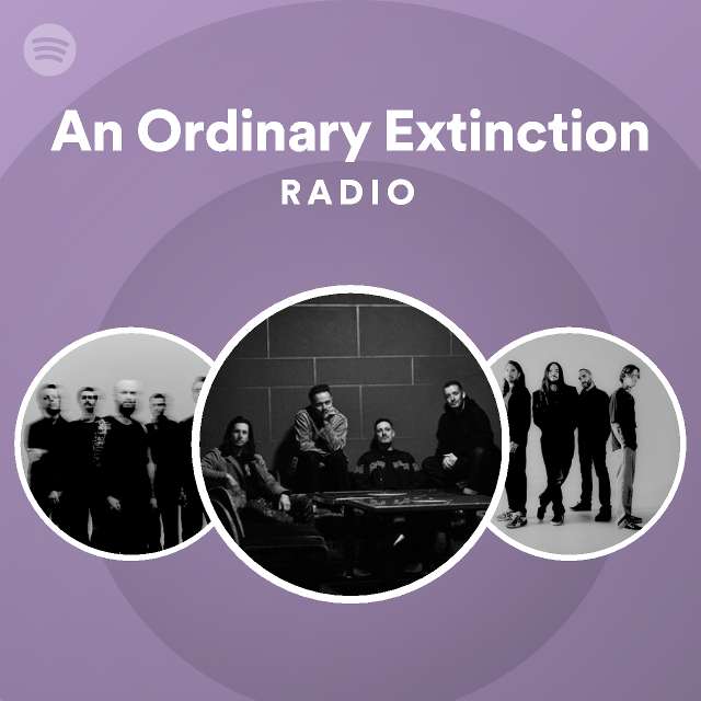 An Ordinary Extinction Radio - playlist by Spotify | Spotify
