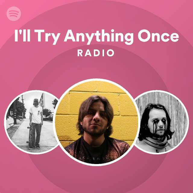 I'll Try Anything Once Radio - playlist by Spotify | Spotify